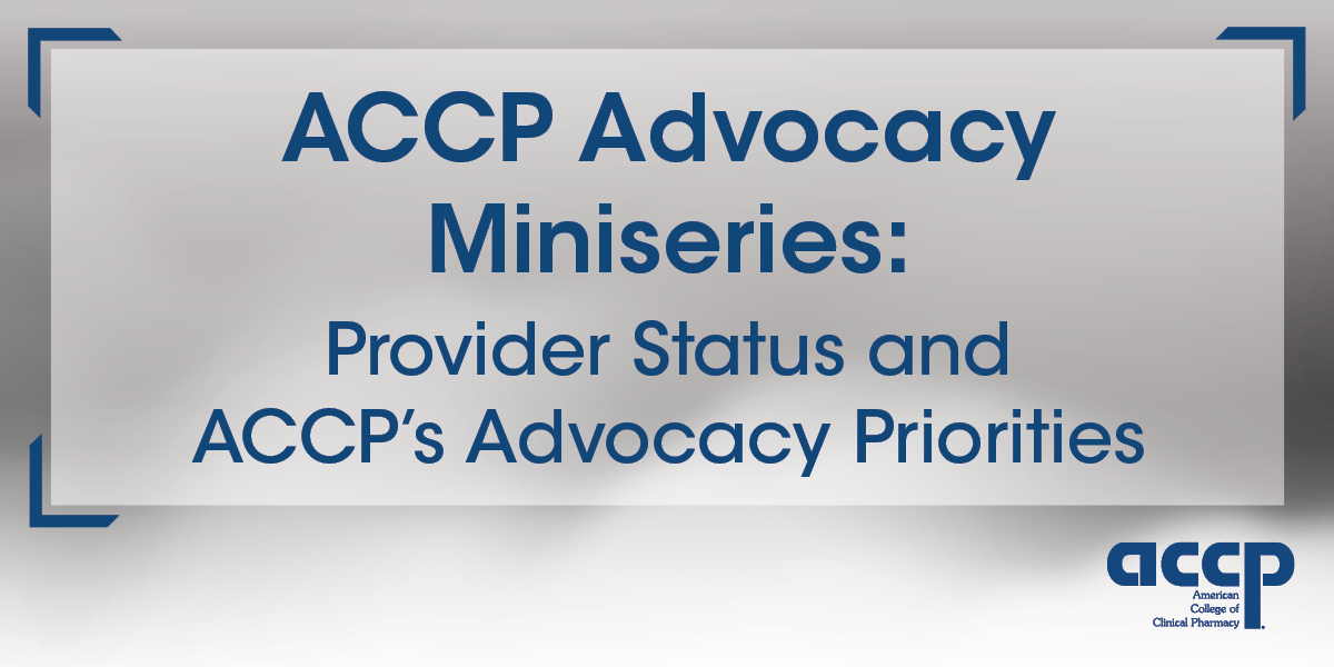 ACCP - Advocacy In Action - ACCP Advocacy Miniseries: Provider Status and ACCP's Advocacy Priorities